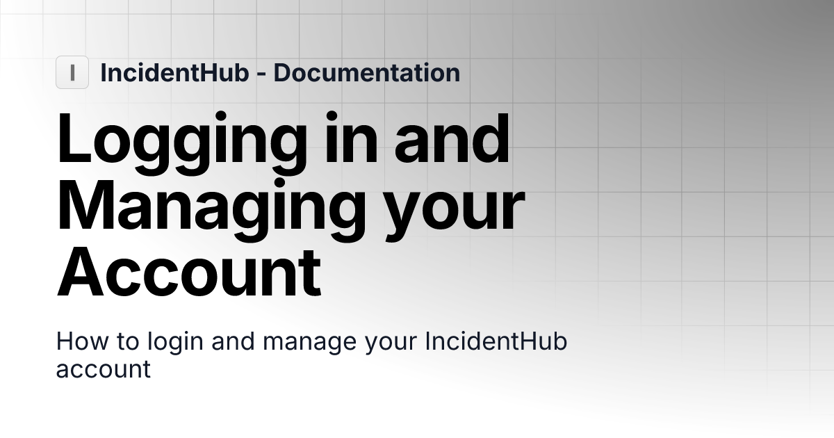 Logging in and Managing your Account | IncidentHub - Documentation